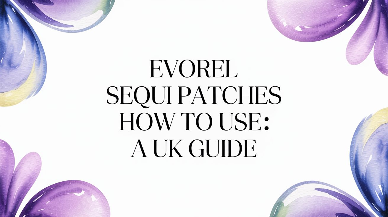 A UK Guide to Using Evorel Sequi Patches – XO